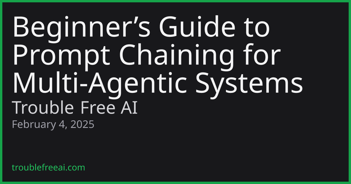 Beginner’s Guide to Prompt Chaining for Multi-Agentic Systems | Trouble Free AI