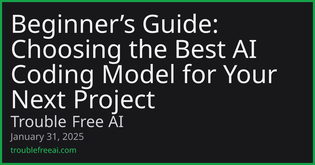 Beginner’s Guide: Choosing the Best AI Coding Model for Your Next Project | Trouble Free AI